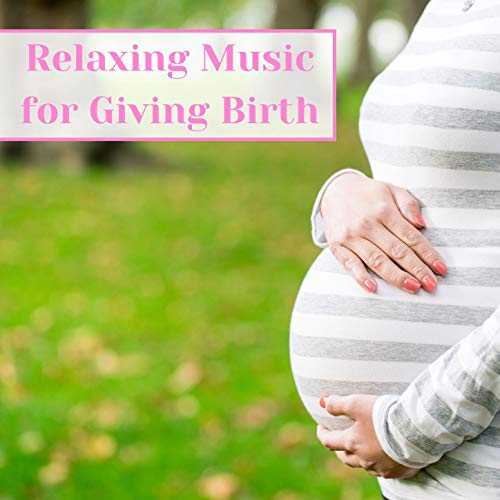 Relaxing Music for Giving Birth: Pregnancy Music for Labor by Pregnancy ...