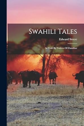 Swahili Tales: As Told By Natives Of Zanzibar: 1828-1882, Steere Edward ...