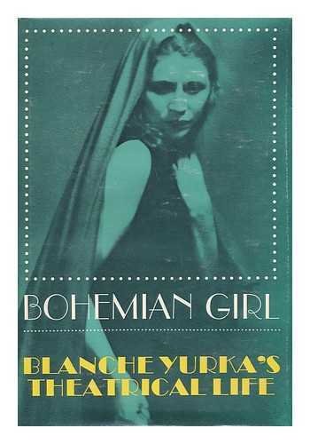 Bohemian Girl: Blanche Yurka's Theatrical Life: Yurka, Blanche ...
