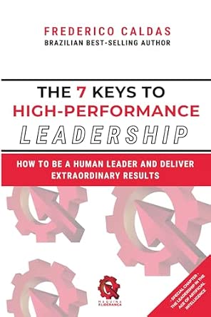 The 7 Keys to High-Performance Leadership: How to Be a Human Leader and ...