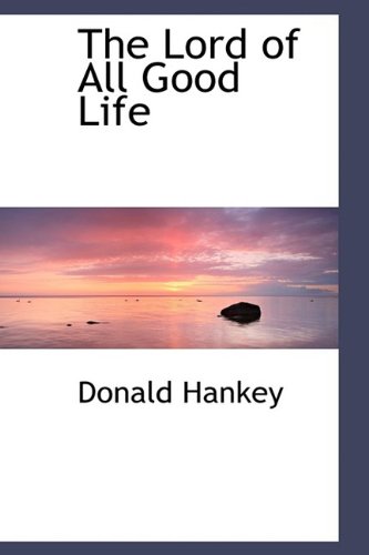 The Lord of All Good Life: Hankey, Donald: 9781110869206: Amazon.com: Books