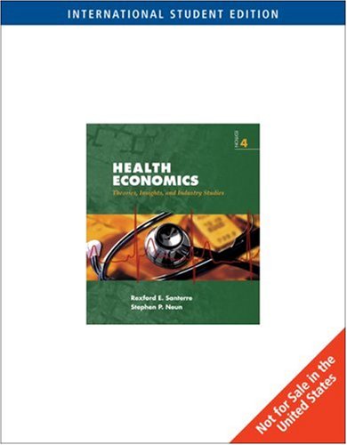 Health Economics: Theories, Insights, and Industry Studies: Rexford E ...