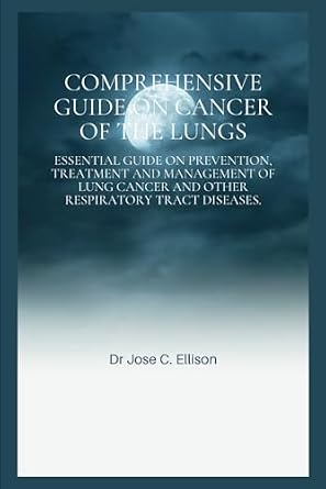 COMPREHENSIVE GUIDE ON CANCER OF THE LUNGS: EssentIal guide on ...