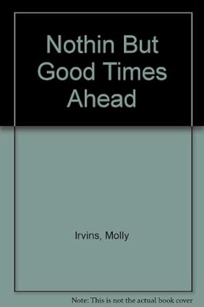 Nothin But Good Times Ahead: Irvins, Molly: 9780517165973: Amazon.com ...