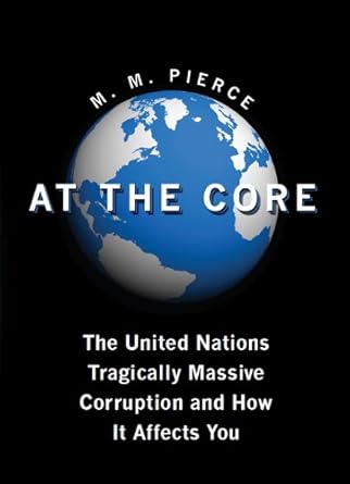 AT THE CORE: The United Nations Tragically Massive Corruption and How ...