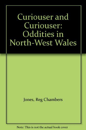 Curiouser and Curiouser: Oddities in North West Wales: Jones, Reg ...