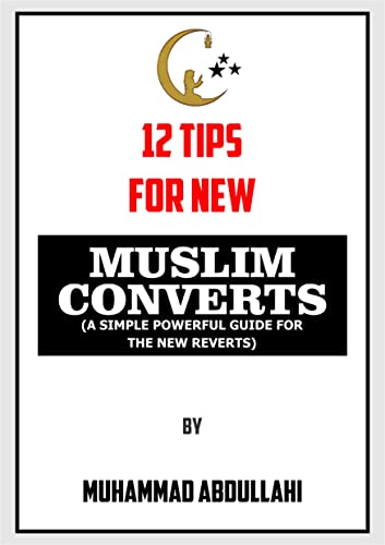 12 Tips for Muslim Converts: A SIMPLE POWERFUL GUIDE FOR THE NEW REVERTS (Understanding Islam ...