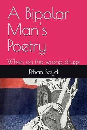 A Bipolar Man's Poetry: When on the wrong drugs: Boyd, Ethan ...