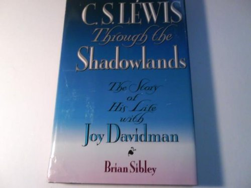 C. S. Lewis Through the Shadowlands : The Story of His Life with Joy ...