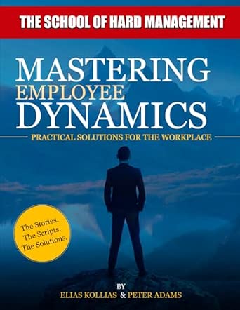Mastering Employee Dynamics: Practical Solutions for Common Workplace ...