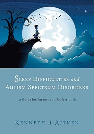 Sleep Difficulties and Autism Spectrum Disorders: A Guide for Parents ...