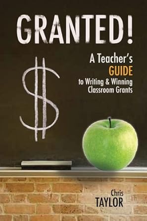 Granted!: A Teacher's Guide to Writing & Winning Classroom Grants ...
