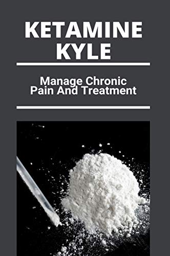 Ketamine Kyle: Manage Chronic Pain And Treatment: Ketamine Effects ...