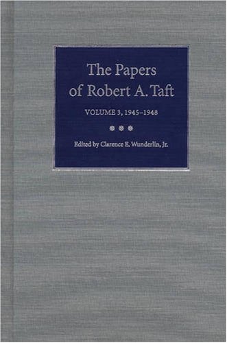 The Papers of Robert A. Taft: Volume 3, 1945-1948: Wunderlin Jr ...