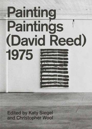 Painting Paintings (David Reed) 1975: Siegel, Katy, Wool, Christopher ...