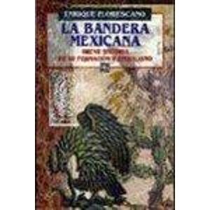 La bandera mexicana/ The Mexican Flag: Breve historia de su formacion y ...