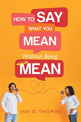 How to Say What You Mean Without Being Mean eBook : Thomas, Jan D ...
