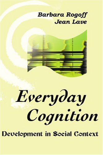 Everyday Cognition: Its Development in Social Context: Barbara Rogoff ...