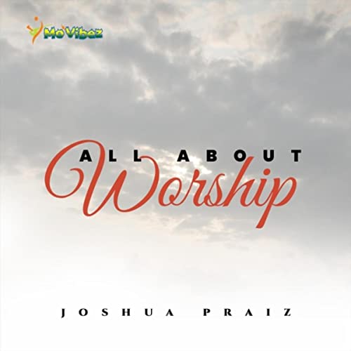Play All About Worship by Joshua Praiz on Amazon Music