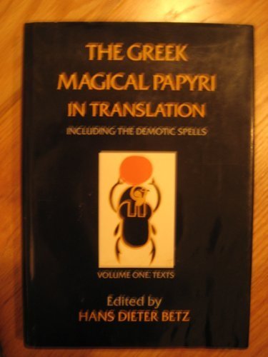 The Greek Magical Papyri in Translation, Including the Demonic Spells ...
