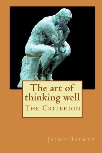 The art of thinking well: Thinking well is a means of knowing the truth ...