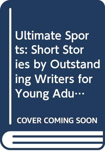 Ultimate Sports: Short Stories by Outstanding Writers for Young Adults ...