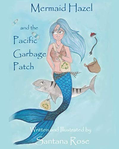 Mermaid Hazel and the Great Pacific Garbage Patch : Rose, Santana ...