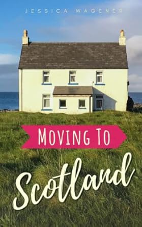 Moving To Scotland: It's Time To Live The Dream: Wagener, Jessica ...