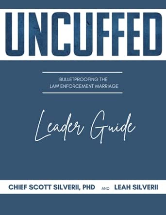 Uncuffed: Bulletproofing the Law Enforcement Marriage Leader Guide ...