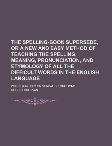 The Spelling-Book Supersede, or a New and Easy Method of Teaching the ...