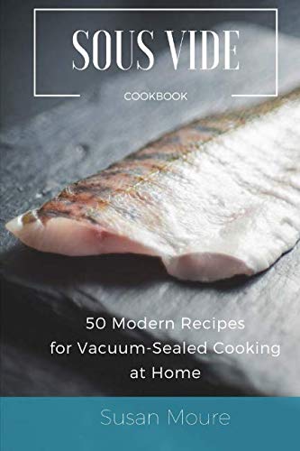 Easy Sous Vide Cookbook: 50 Modern Recipes for Vacuum-Sealed Cooking at ...