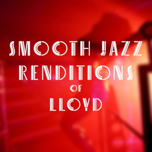 Play Smooth Jazz Renditions of Lloyd (Instrumental) by Smooth Jazz All ...