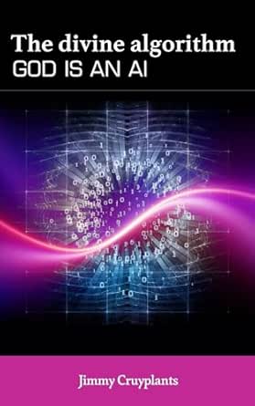 Amazon.com: “THE DIVINE ALGORITHM”. GOD IS AN AI. eBook : Cruyplants, Jimmy: Kindle Store