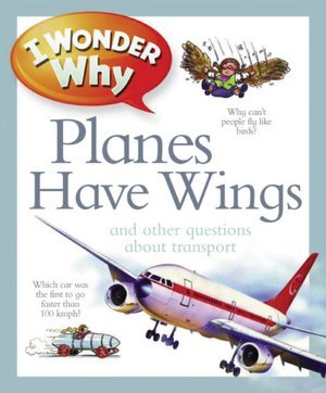 I Wonder Why Planes Have Wings & Other Questions About Transportation ...