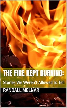 Amazon.com: The Fire Kept Burning: Stories We Weren’t Allowed to Tell ...