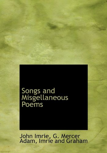 Songs and Misgellaneous Poems: Imrie, John, Adam, G. Mercer, Imrie and ...