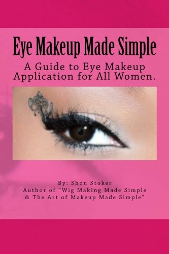 Eye Makeup Made Simple: A Guide to Eye Makeup Application for All Women ...