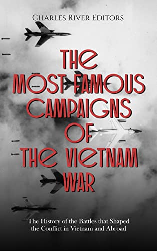 The Most Famous Campaigns of the Vietnam War: The History of the ...