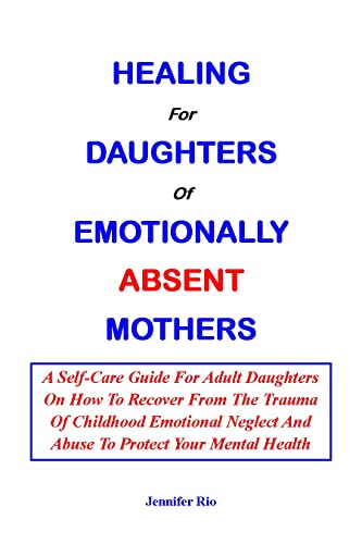 Amazon.com: HEALING FOR DAUGHTERS OF EMOTIONALLY ABSENT MOTHERS: A Self ...