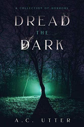 Dread the Dark: A Collection of Horrors: Utter, A.C.: 9781092833998 ...