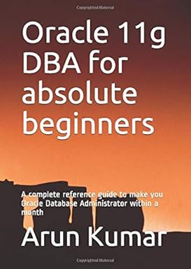Oracle 11g DBA for absolute beginners: A complete reference guide to make you Oracle Database ...