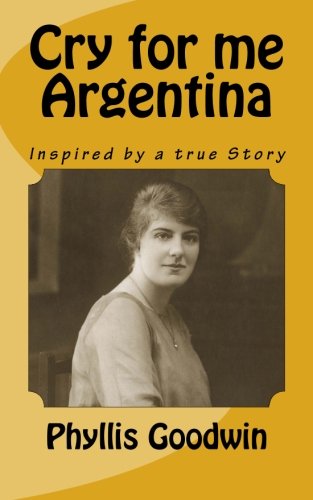 Cry for me Argentina: Inspired by a true story: Goodwin, Phyllis ...