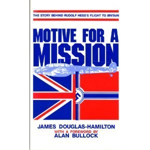 Motive for a Mission: The Story Behind Rudolf Hess's Flight to Britain : Douglas-Hamilton, James ...