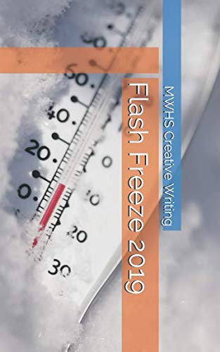 Flash Freeze 2019: Creative Writing, MWHS: 9781798960752: Amazon.com: Books
