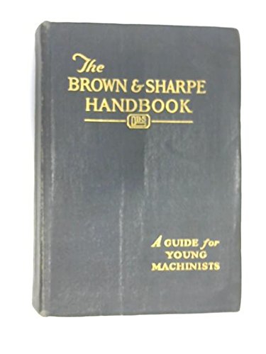 The Brown & Sharpe Handbook : A Guide For Young Machinists.: Brown ...