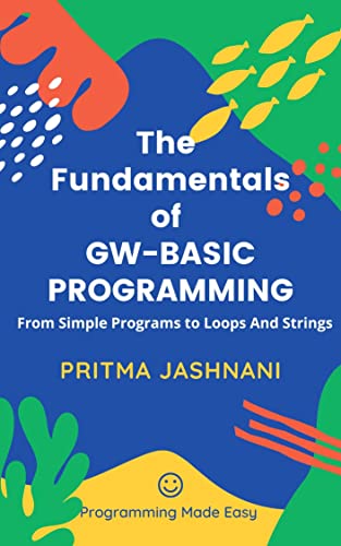 Amazon.com: THE FUNDAMENTALS OF GW-BASIC PROGRAMMING: From Simple Programs to Loops and Strings ...