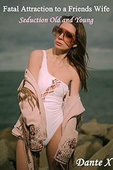 Fatal Attraction to a Friends Wife: Seduction Old and Young (English Edition) eBook : X, Dante ...