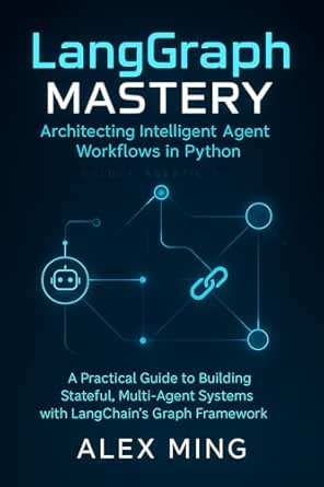LangGraph Mastery: Architecting Intelligent Agent Workflows in Python ...