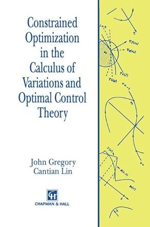 Constrained Optimization in the Calculus of Variations and Optimal Control Theory: Gregory, John ...