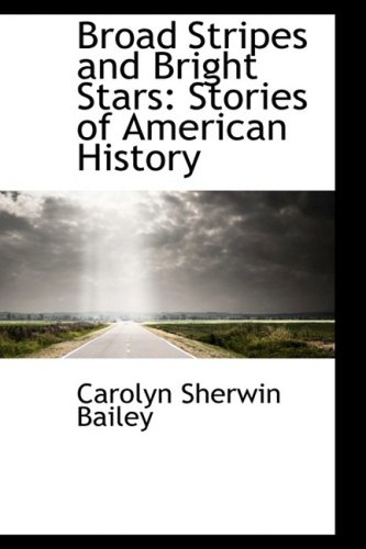 Broad Stripes and Bright Stars: Stories of American History: Bailey ...
